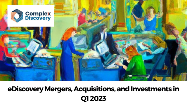 eDiscovery Mergers, Acquisitions and Investments in Q1 2023 | EDRM ...